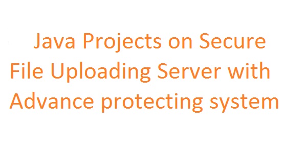 Java Projects on Secure File Uploading Server with Advance protecting ... Java Projects on Secure File Uploading Server with Advance protecting ...